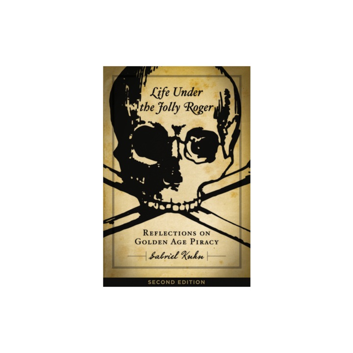 Life Under the Jolly Roger Reflections on Golden Age Piracy, Gabriel ...