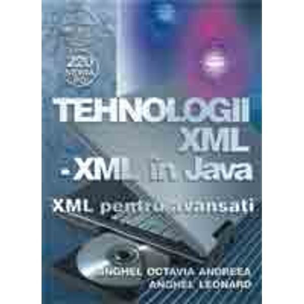 Tehnologii xml-xml in Java - Xml pentru avansati - Anghel Octavia Andreea, Anghel Leonard - eMAG.ro