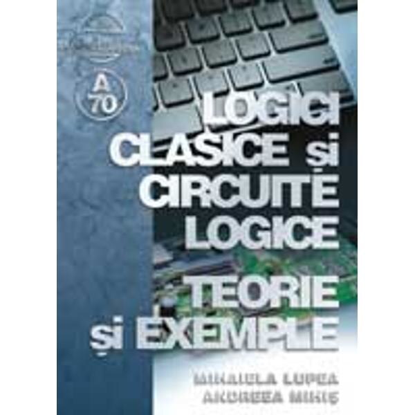 Logici clasice si circuite logice. Teorie si exemple - Mihaiela Lupea ...
