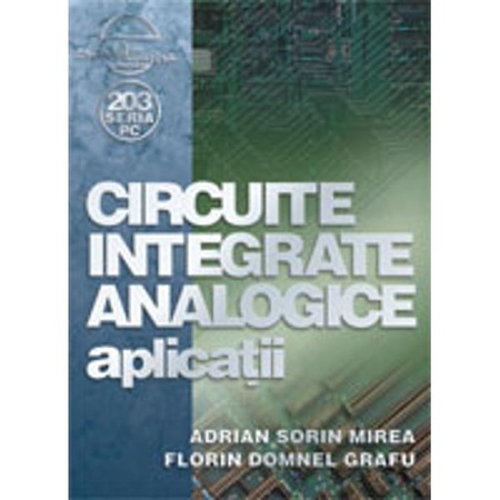 Circuite integrate analogice - Aplicatii - Adrian Sorin Mirea, Florin Domnel Grafu - eMAG.ro
