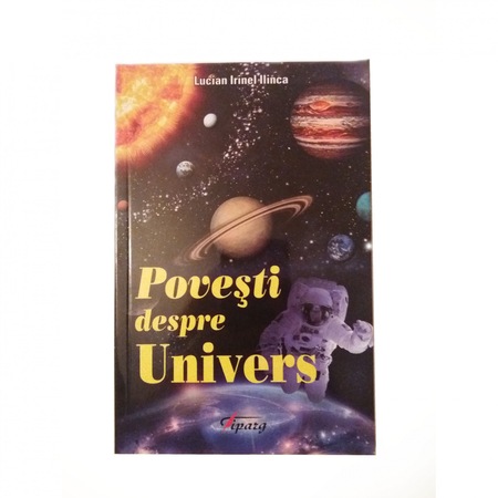 Povesti despre Univers - Lucian Irinel Ilinca - eMAG.ro
