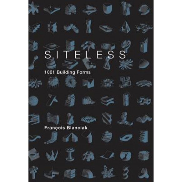 Siteless: 1001 Building Forms, Francois Blanciak - eMAG.ro