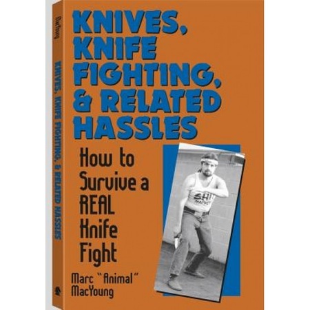 Knives, Knife Fighting, and Related Hassles: How to Survive a Real ...