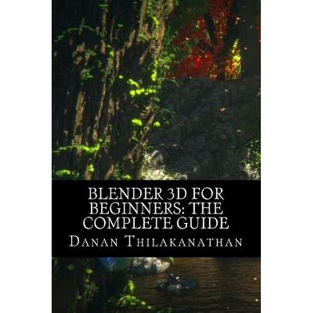 Blender 3D for Beginners: The Complete Guide: The Complete Beginner's Guide to Getting Started ...