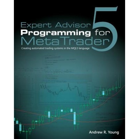 Expert Advisor Programming for Metatrader 5: Creating Automated Trading Systems in the Mql5 ...