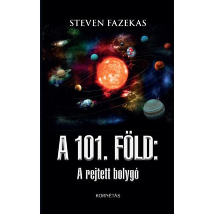 A 101. Föld: A rejtett bolygó - Steven Fazekas - eMAG.ro
