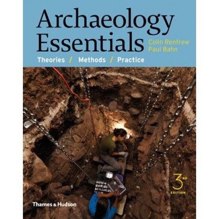 Archaeology Essentials: Theories, Methods, and Practice, Colin Renfrew ...