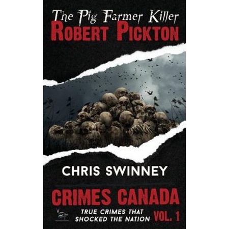 Robert Pickton: The Pig Farmer Killer, Chris Swinney (Author) - eMAG.ro