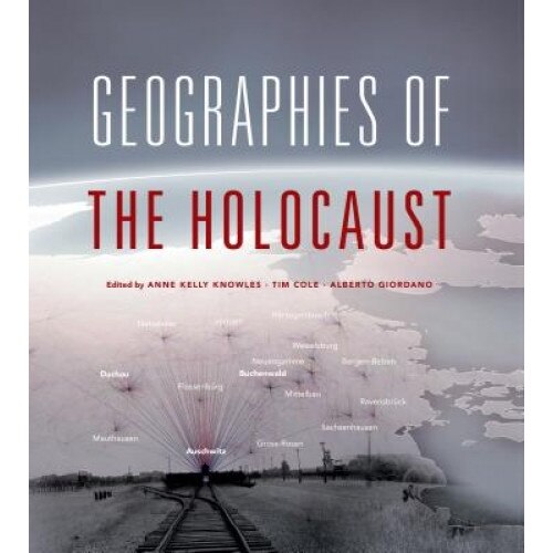 Geographies of the Holocaust, Anne Kelly Knowles (Editor) - Compară ...