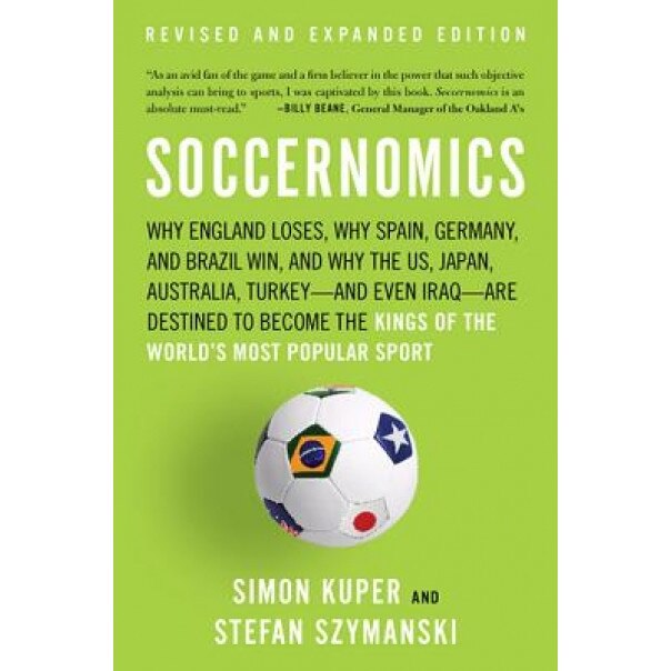 Soccernomics: Why England Loses, Why Spain, Germany, and Brazil Win ...