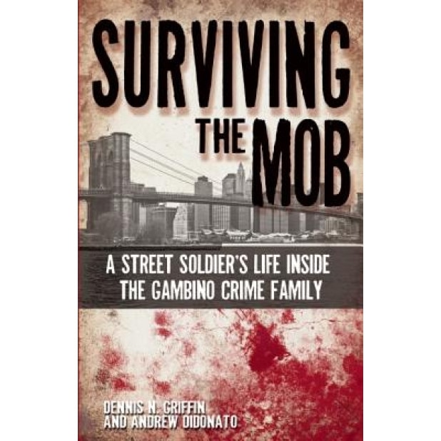 Surviving the Mob: A Street Soldier's Life Inside the Gambino Crime ...