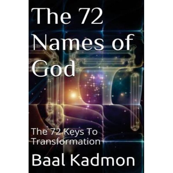 The 72 Names Of God The 72 Keys To Transformation Baal Kadmon Author the-72-names-of-god-the-72-keys-to-transformation-baal-kadmon-author