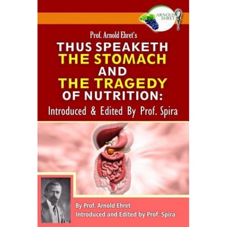 Prof. Arnold Ehret's Thus Speaketh the Stomach and the Tragedy of ...