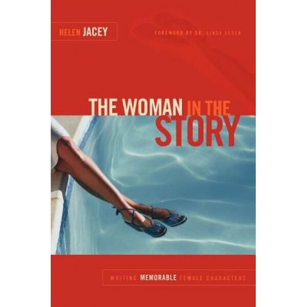 The Woman in the Story: Writing Memorable Female Characters, Helen ...