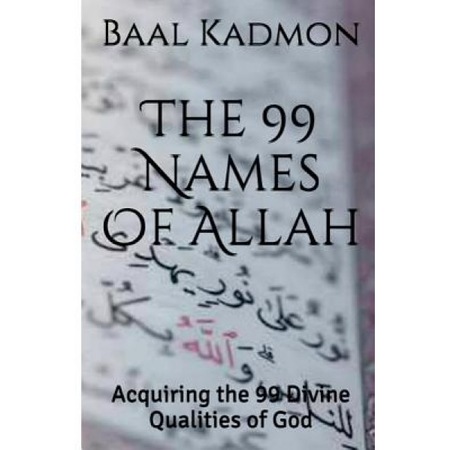 The 99 Names of Allah: Acquiring the 99 Divine Qualities of God, Baal ...