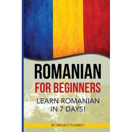 Romanian: Romanian for Beginners: Learn Romanian in 7 Days! (Romanian ...