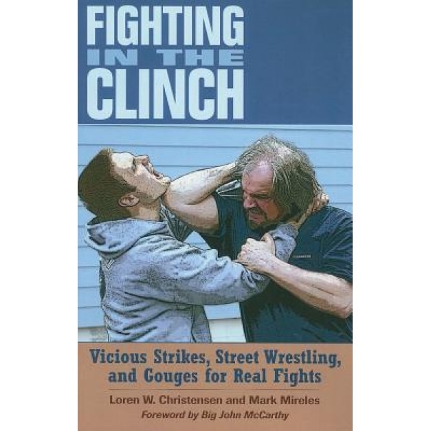 Fighting in the Clinch: Vicious Strikes, Street Wrestling, and Gouges ...