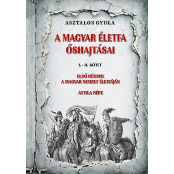 A magyar életfa őshajtásai I-II. kötet - Első rügyek a magyar nemzet ...