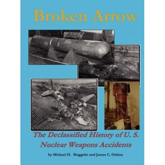 Broken Arrow - The Declassified History of U.S. Nuclear Weapons ...