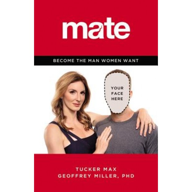 Mate: Become the Man Women Want, Tucker Max (Author) - eMAG.ro