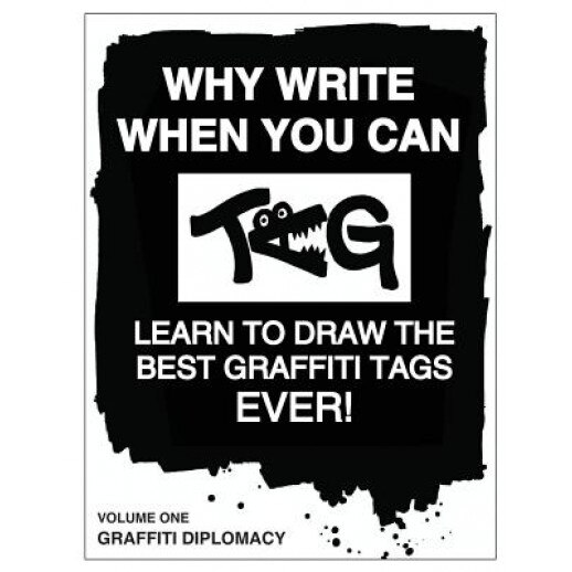 Why Write When You Can Tag: Learn to Draw the Best Graffiti Tags Ever ...