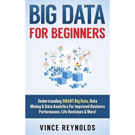 Big Data for Beginners: Understanding Smart Big Data, Data Mining & Data Analytics for Improved ...