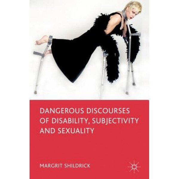 Dangerous Discourses of Disability, Subjectivity and Sexuality, Margrit ...
