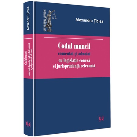Codul muncii comentat si adnotat cu legislatie conexa si jurisprudenta ...