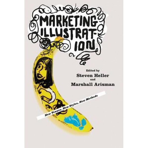 Marketing Illustration: New Venues, New Styles, New Methods - Steven ...