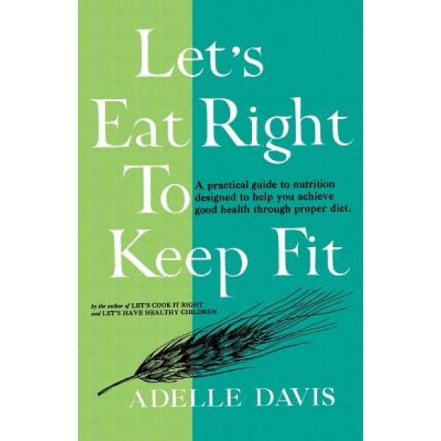 Let's Eat Right to Keep Fit, Adelle Davis (Author) - eMAG.ro