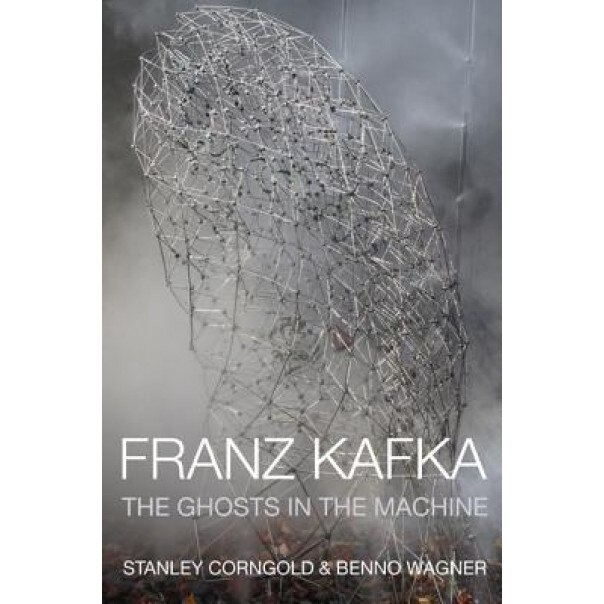 Franz Kafka: The Ghosts in the Machine, Stanley Corngold (Author) - eMAG.ro