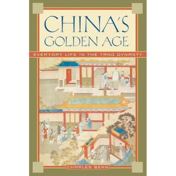 China&#039;s Golden Age: Everyday Life in the Tang Dynasty, Charles D. Benn ...