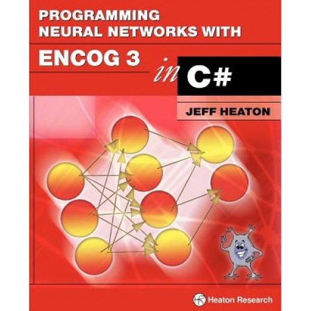 Programming Neural Networks with Encog 3 in C#, Jeff Heaton (Author) - eMAG.ro