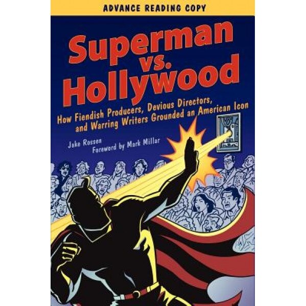 Superman Vs. Hollywood: How Fiendish Producers, Devious Directors, and ...