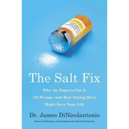 The Salt Fix: Why the Experts Got It All Wrong--And How Eating More ...