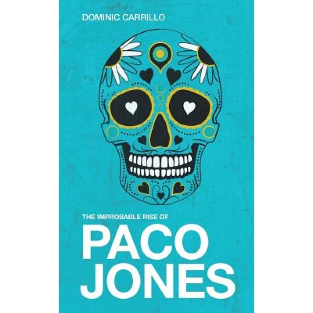 The Improbable Rise of Paco Jones, Dominic Carrillo (Author) - eMAG.ro