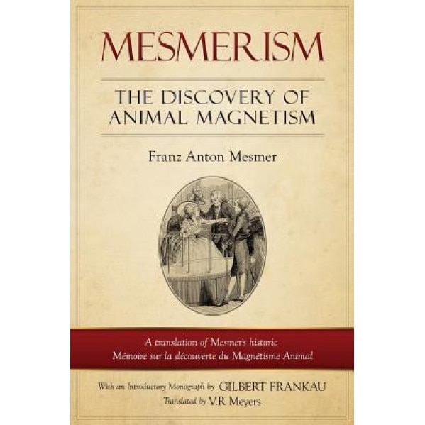 Mesmerism: The Discovery of Animal Magnetism: English Translation of ...
