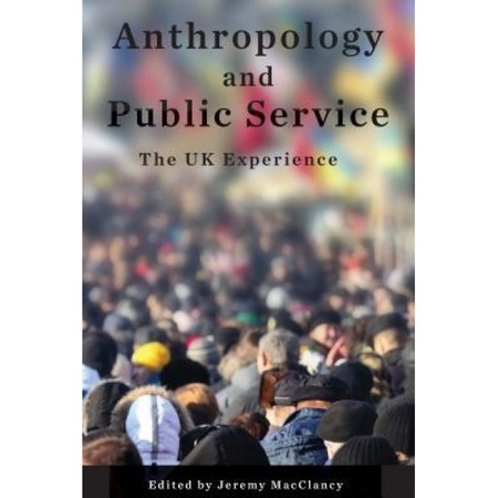 Anthropology and Public Service: The UK Experience, Jeremy MacClancy ...