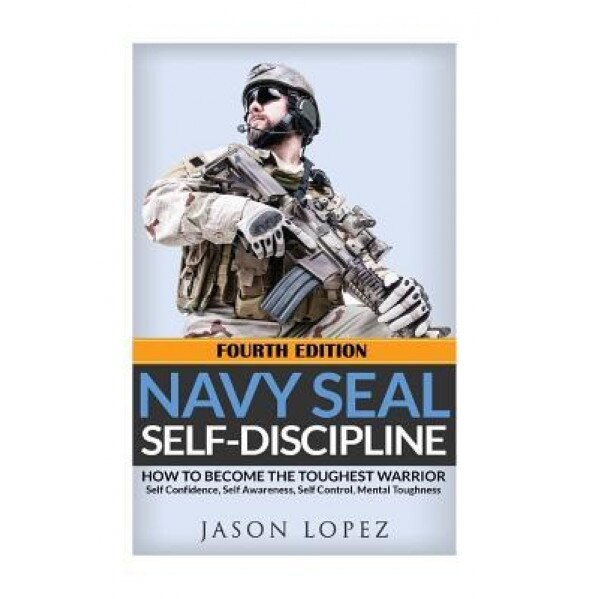 Navy Seal Self-Discipline: How to Become the Toughest Warrior, Jason ...