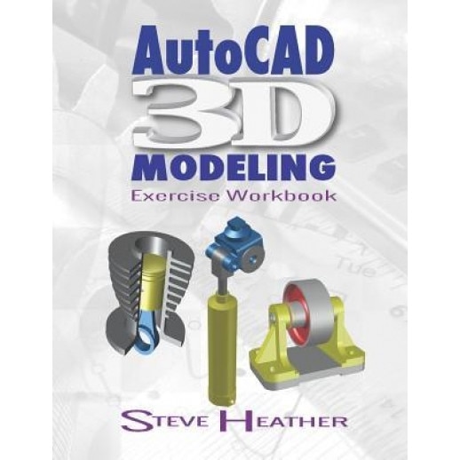 AutoCAD 3D Modeling: Exercise Workbook, Steve Heather (Author) - eMAG.ro