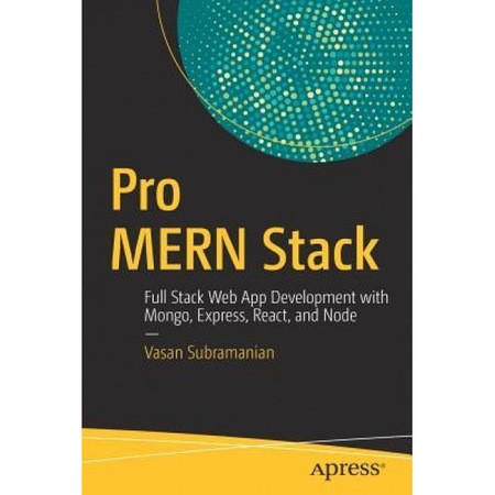 Pro Mern Stack: Full Stack Web App Development with Mongo, Express, React, and Node, Srinivasan ...