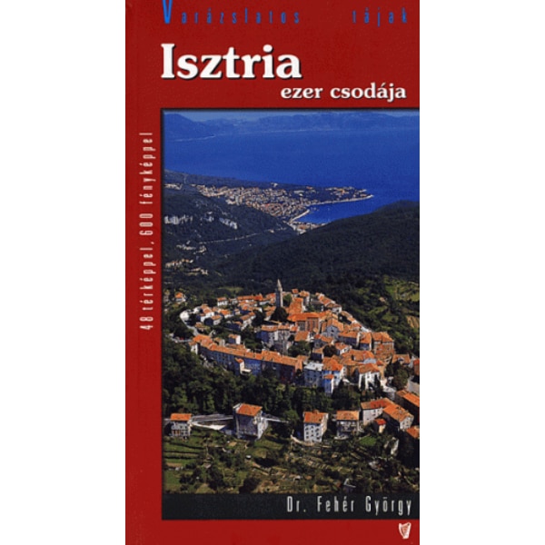 Isztria ezer csodája - Varázslatos tájak - eMAG.hu