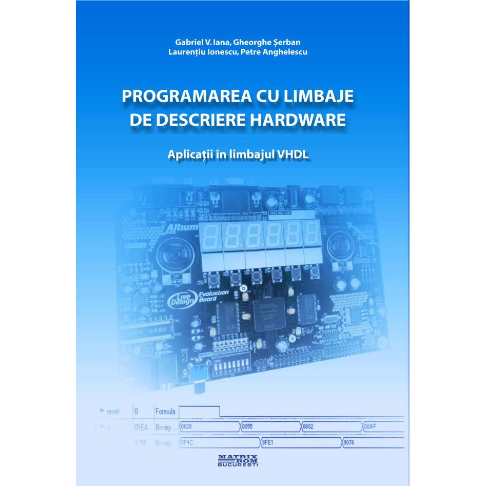 Programarea cu limbaje de descriere hardware. Aplicatii in limbajul VHDL, Gabriel Iana, Gheorghe ...