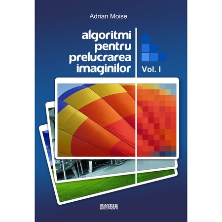 Algoritmi pentru prelucrarea imaginilor vol 1, Adrian Moise - eMAG.ro