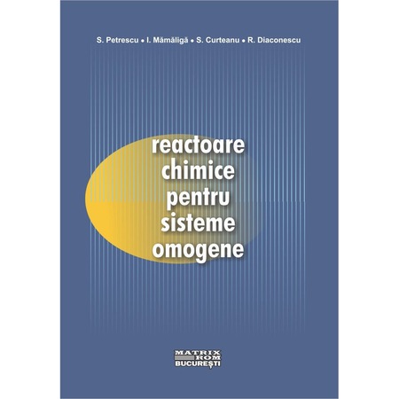 Reactoare chimice pentru sisteme omogene, Silvia Curteanu, Stefan Petrescu - eMAG.ro