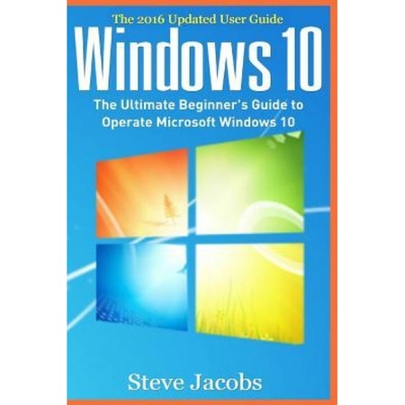 Windows 10: The Ultimate Guide to Operate Microsoft Windows 10 (Tips ...