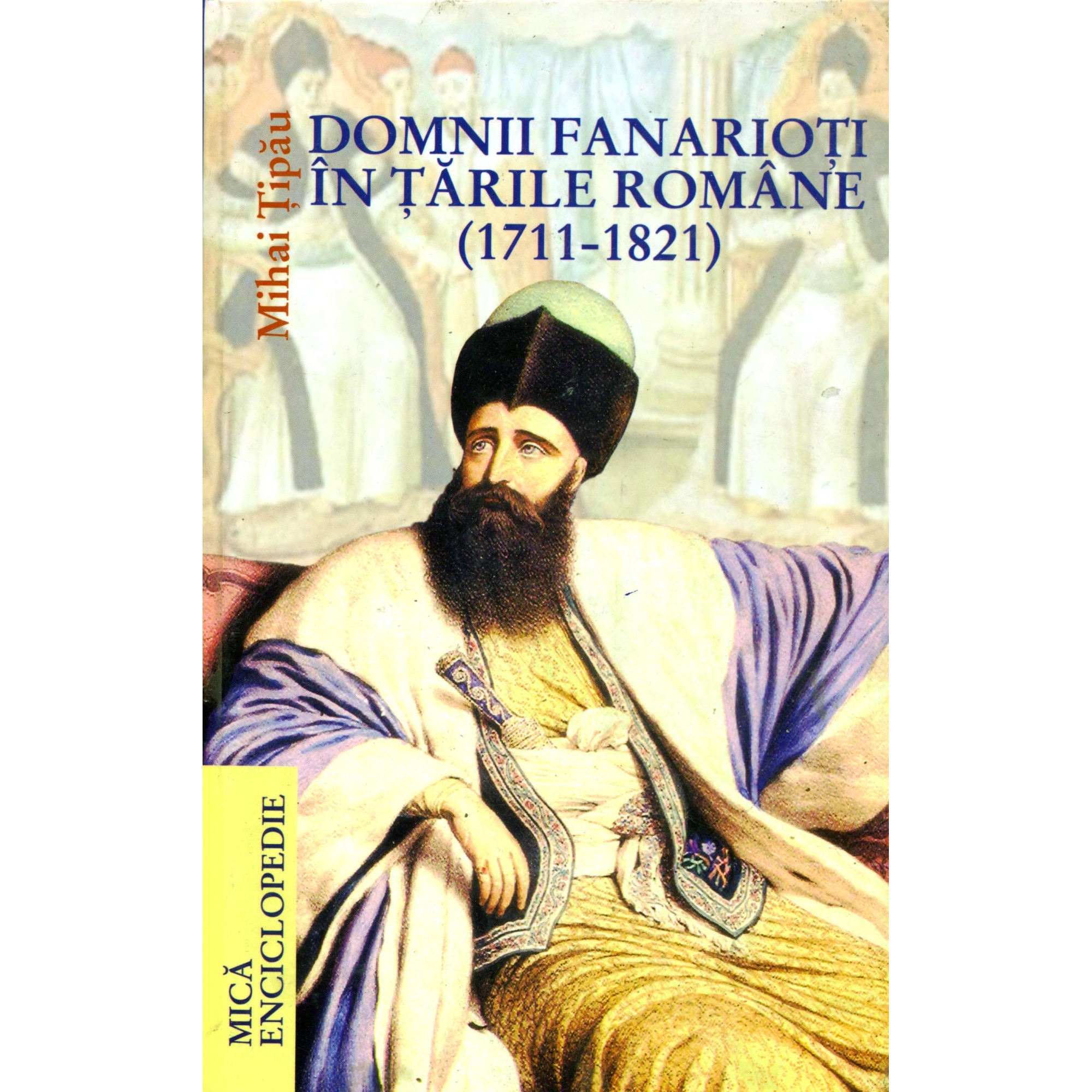 Domnii fanarioti in tarile Romane (1711-1821) - Mihai Tipau - eMAG.ro