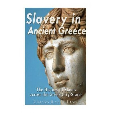 Slavery in Ancient Greece: The History of Slaves Across the Greek City ...