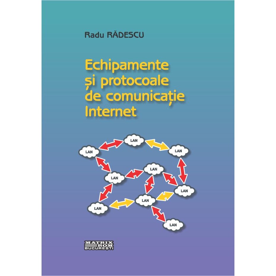 Echipamente si protocoale de comunicatie Internet, Radu Radescu - eMAG.ro