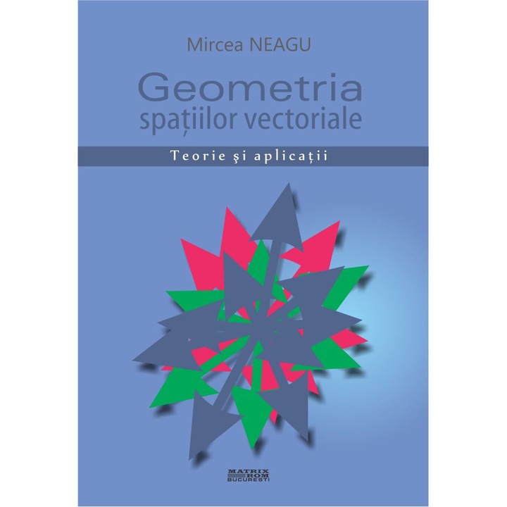 Geometria spatiilor vectoriale. Teorie si aplicatii - eMAG.ro